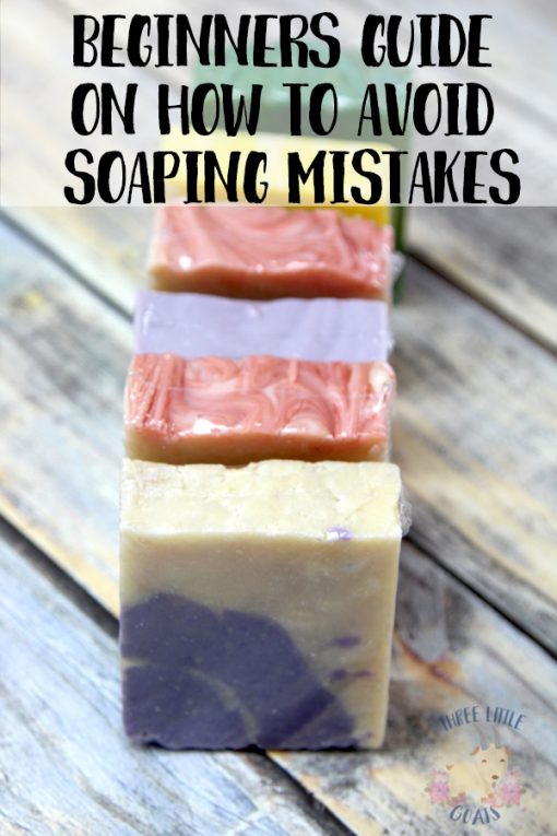 Beginners Guide on How to Avoid Soaping Mistakes | Three Little Goats