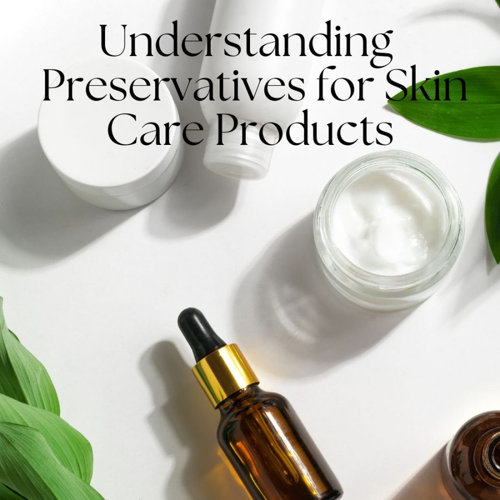 Understanding Preservatives for Skin Care Products