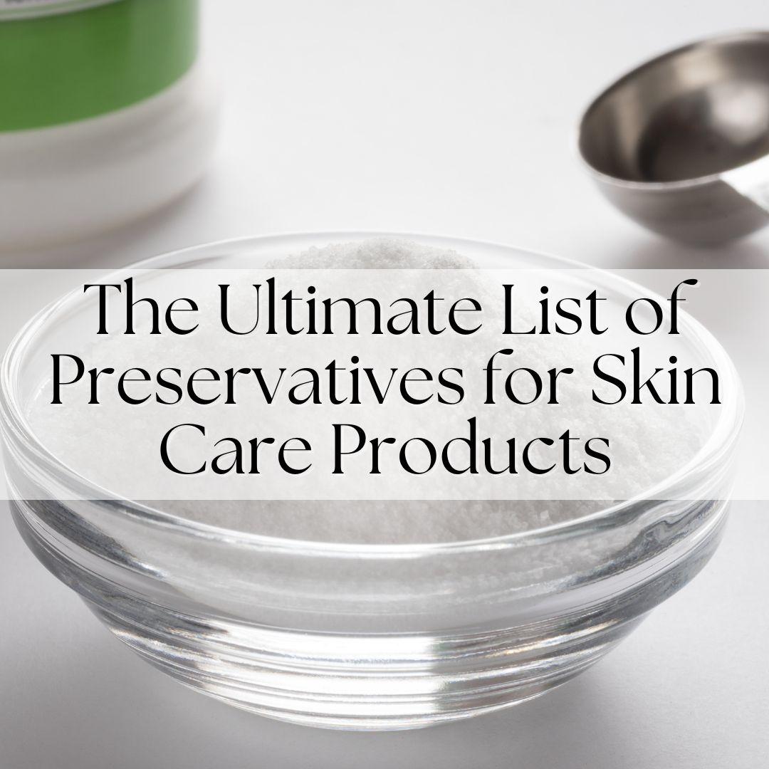 The Ultimate List of Preservatives for Skin Care Products